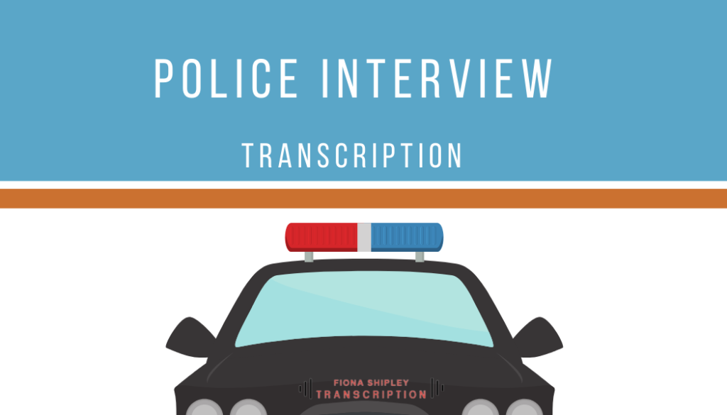 Police interview transcription. - Fiona Shipley Transcription Ltd